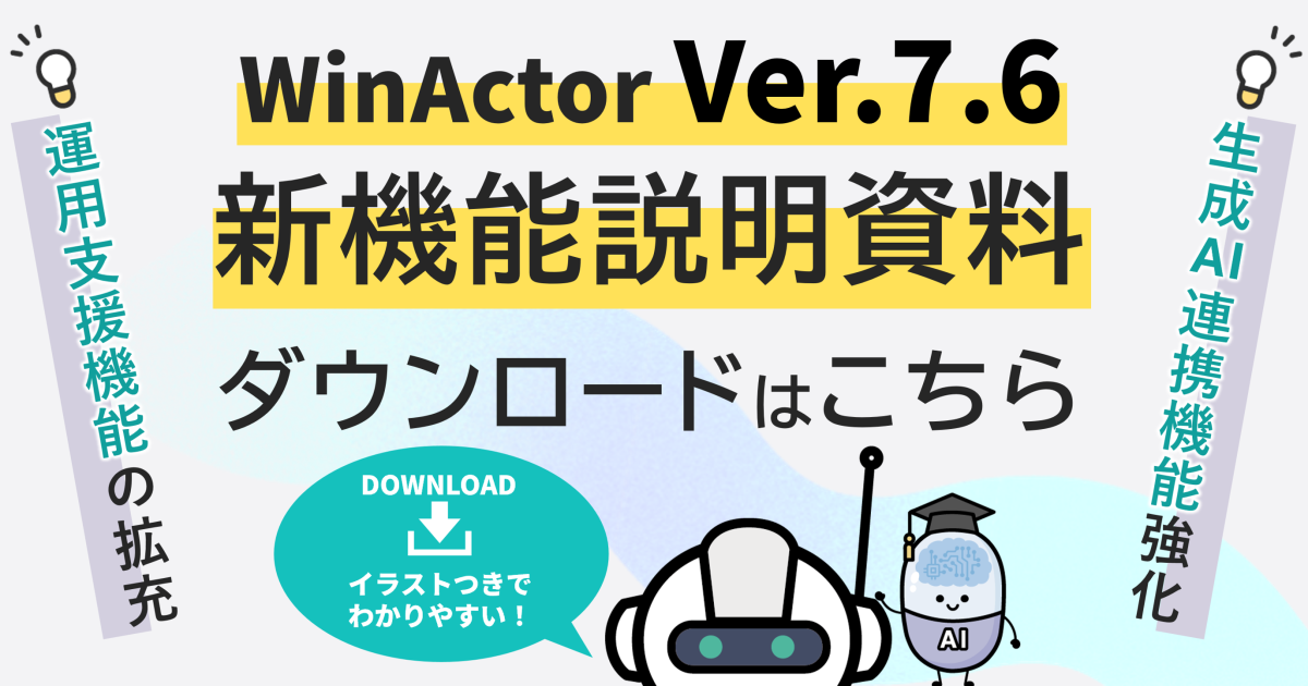 WinActor Ver.7.6 新機能紹介資料を公開！生成AI連携強化で非定型業務も自動化へ | トピックス | WinActor® | 業務効率を劇的にカイゼンできる純国産RPAツール